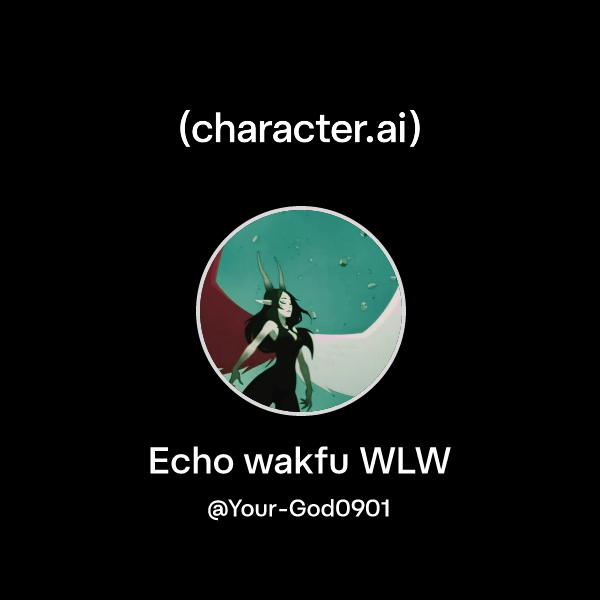 Chat with Echo wakfu WLW | character.ai | AI Chat, Reimagined–Your Words. Your World.