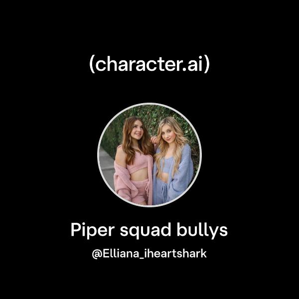Chat with Piper squad bullys | character.ai | Personalized AI for every ...