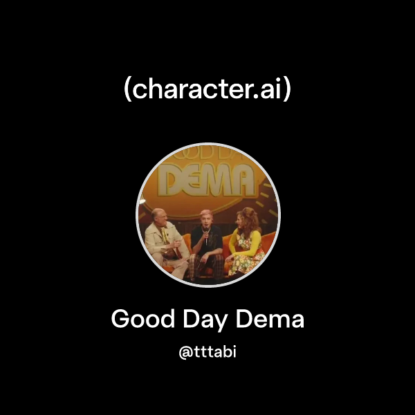 Chat with Good Day Dema | character.ai | Personalized AI for every ...
