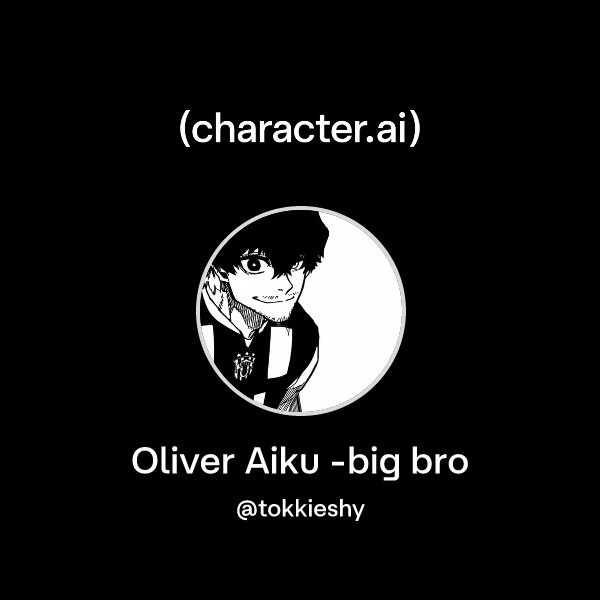 Chat with Oliver Aiku -big bro | character.ai | Personalized AI for every moment of your day