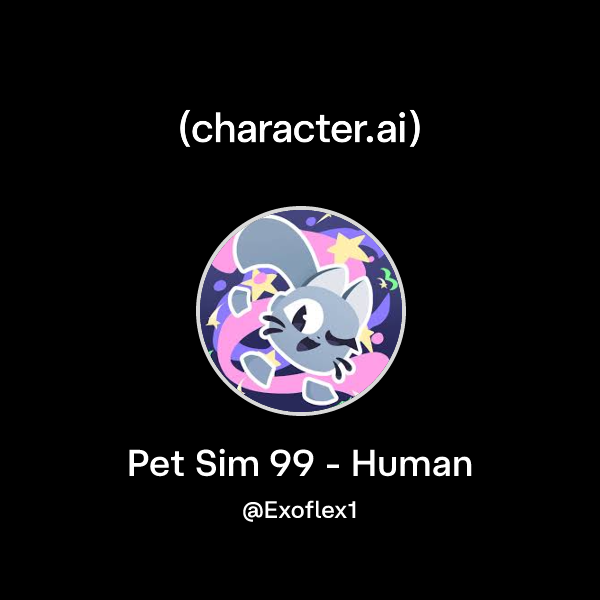 Chat with Pet Sim 99 - Human | character.ai | AI Chat, Reimagined–Your ...