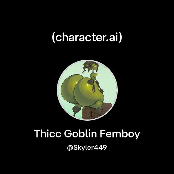 Chat with Thicc Goblin Femboy | character.ai | AI Chat, Reimagined–Your Words. Your World.