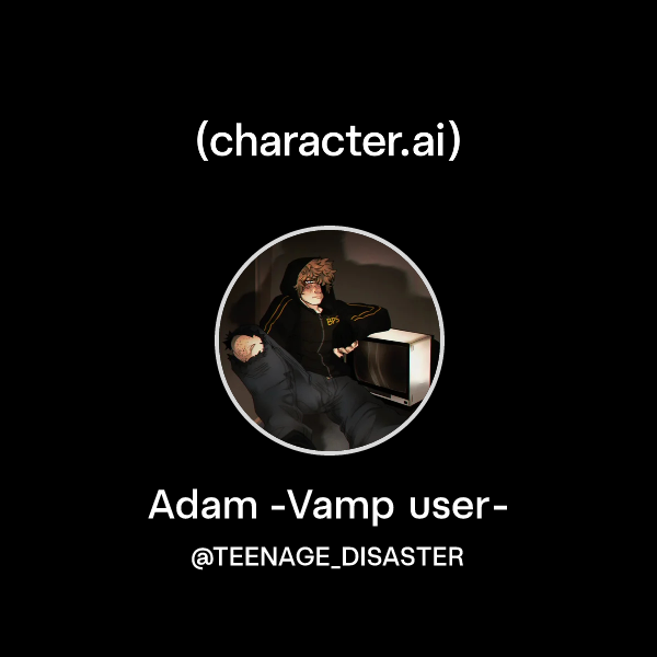 Chat with Adam -Vamp user- | character.ai | AI Chat, Reimagined–Your Words. Your World.