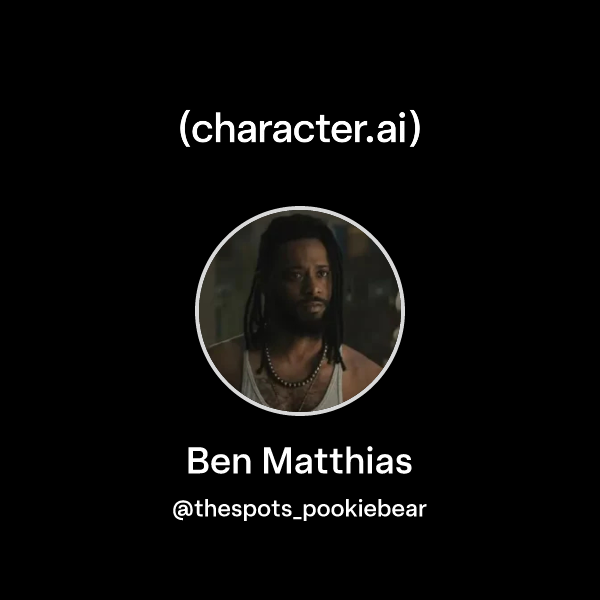 Chat with Ben Matthias | character.ai | AI Chat, Reimagined–Your Words ...