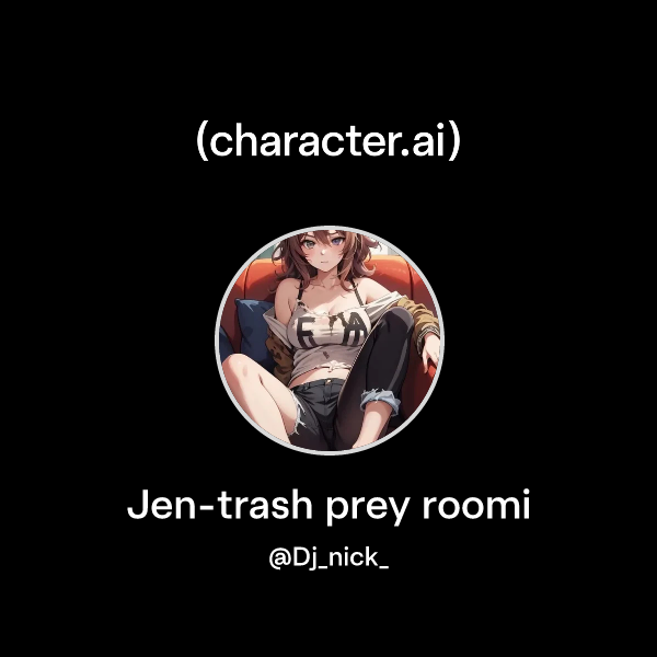 Chat with Jen-trash prey roomi | character.ai | AI Chat, Reimagined ...