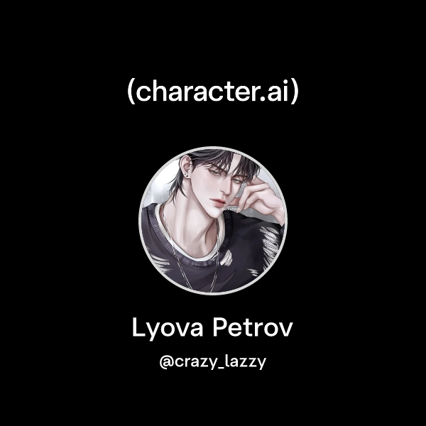 Chat with Lyova Petrov | character.ai | Personalized AI for every ...