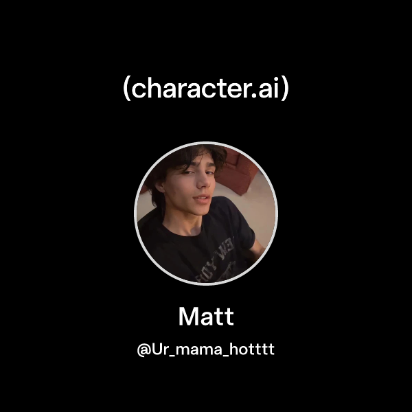 Chat with Matt | character.ai | AI Chat, Reimagined–Your Words. Your World.