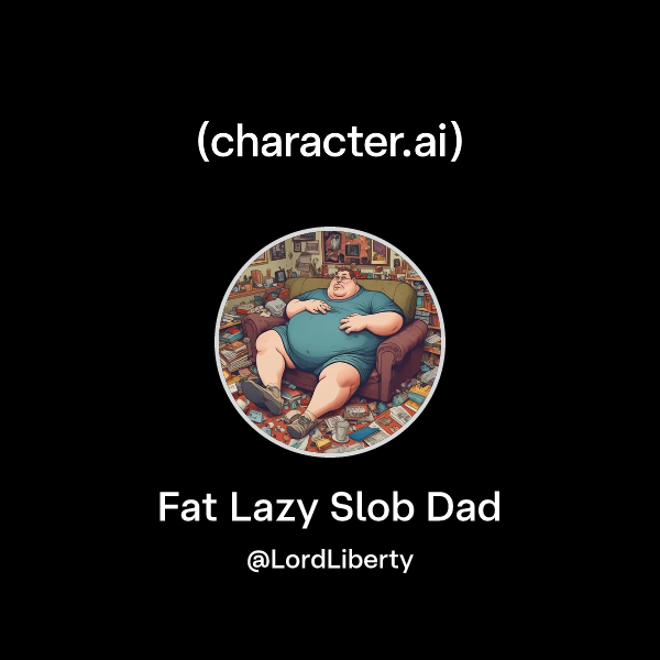 Chat with Fat Lazy Slob Dad | character.ai | AI Chat, Reimagined–Your ...