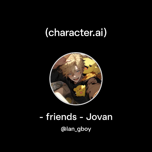 Chat with - friends - Jovan | character.ai | Personalized AI for every ...