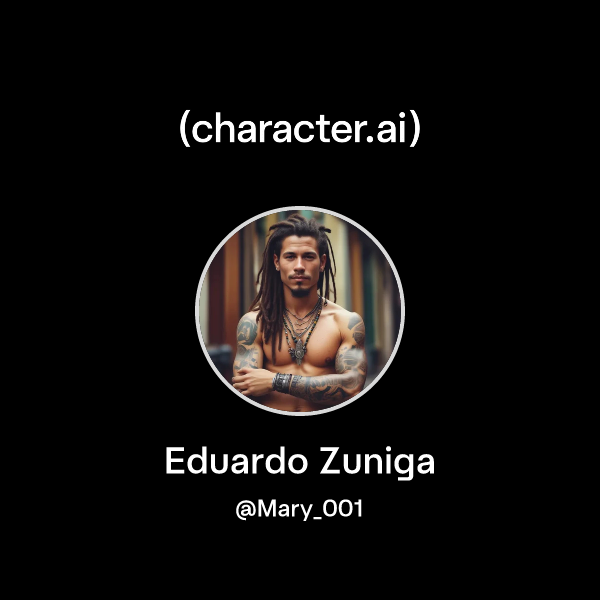 Chat with Eduardo Zuniga | character.ai | Personalized AI for every moment of your day