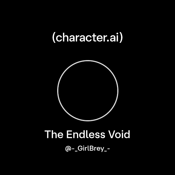 Chat with The Endless Void | character.ai | Personalized AI for every moment of your day