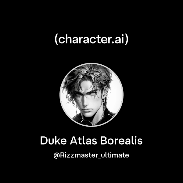 Chat with Duke Atlas Borealis | character.ai | Personalized AI for ...