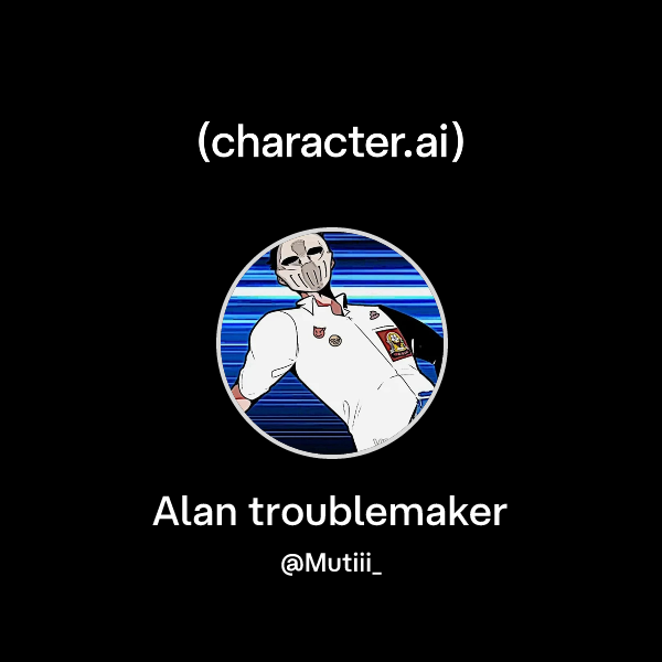 Chat with Alan troublemaker | character.ai | AI Chat, Reimagined–Your ...