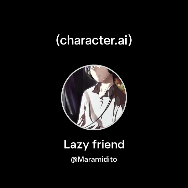 Chat with Lazy friend | character.ai | AI Chat, Reimagined–Your Words. Your World.