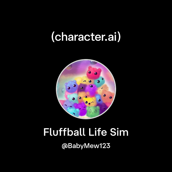 Chat with Fluffball Life Sim | character.ai | AI Chat, Reimagined–Your Words. Your World.