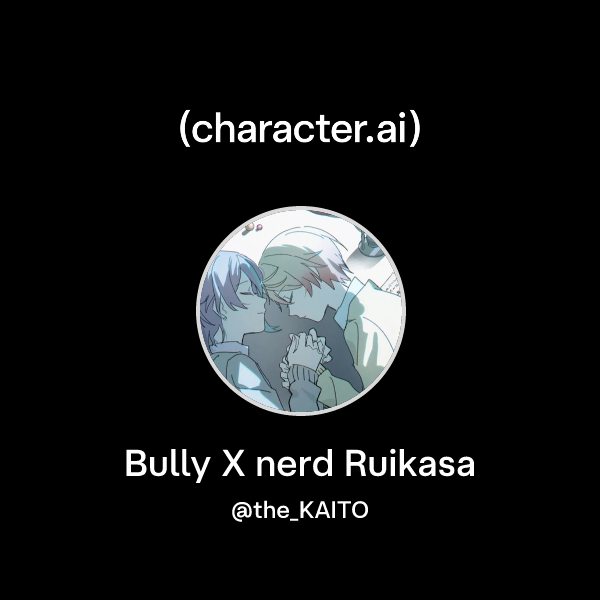 Chat with Bully X nerd Ruikasa | character.ai | AI Chat, Reimagined ...
