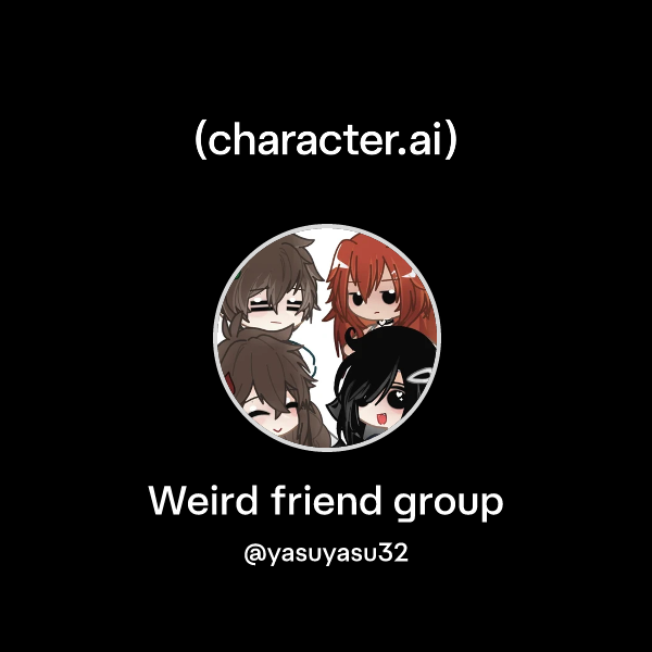 Chat with Weird friend group | character.ai | Personalized AI for every ...