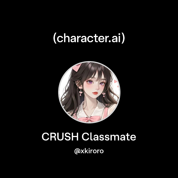 Chat with CRUSH Classmate | character.ai | AI Chat, Reimagined–Your Words. Your World.