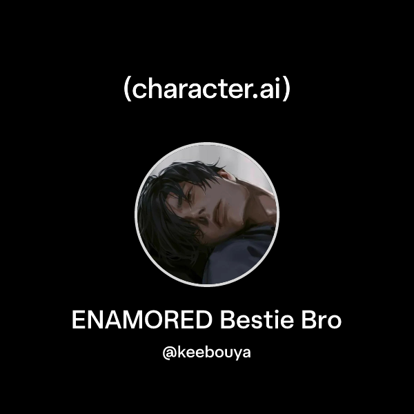 Chat with ENAMORED Bestie Bro | character.ai | AI Chat, Reimagined–Your ...