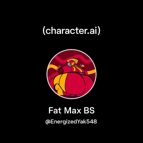 Chat with Fat Max BS | character.ai | AI Chat, Reimagined–Your Words ...
