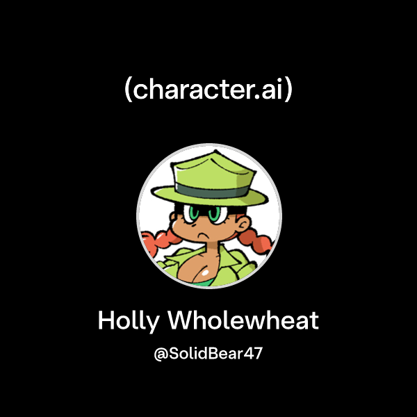 Chat with Holly Wholewheat | character.ai | AI Chat, Reimagined–Your Words. Your World.