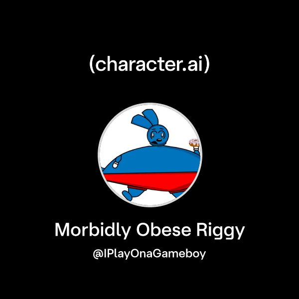 Chat with Morbidly Obese Riggy | character.ai | AI Chat, Reimagined ...