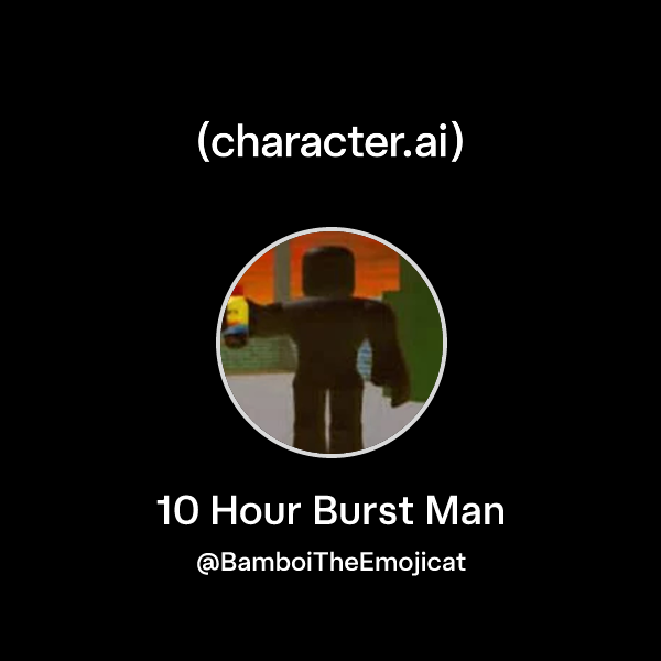 Chat with 10 Hour Burst Man | character.ai | AI Chat, Reimagined–Your ...