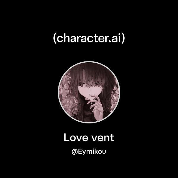 Chat with Love vent | character.ai | AI Chat, Reimagined–Your Words ...