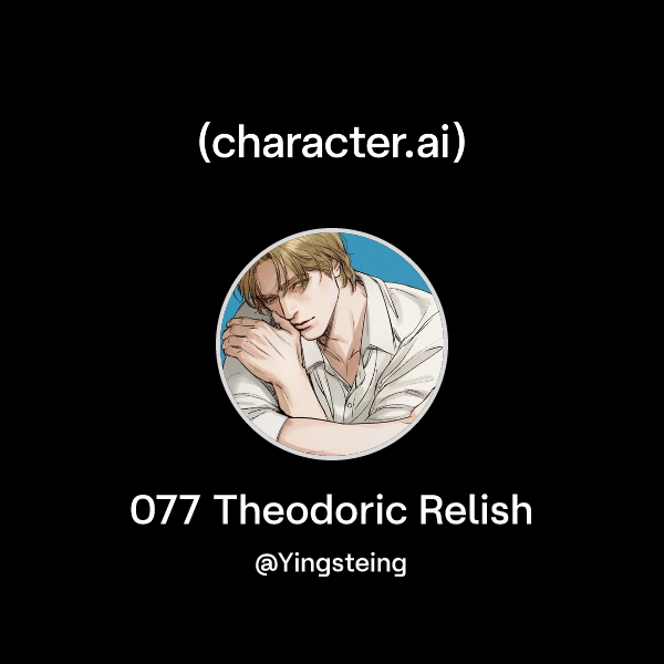 Chat with 077 Theodoric Relish | character.ai | Personalized AI for ...