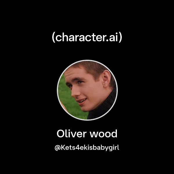 Chat with Oliver wood | character.ai | Personalized AI for every moment of your day