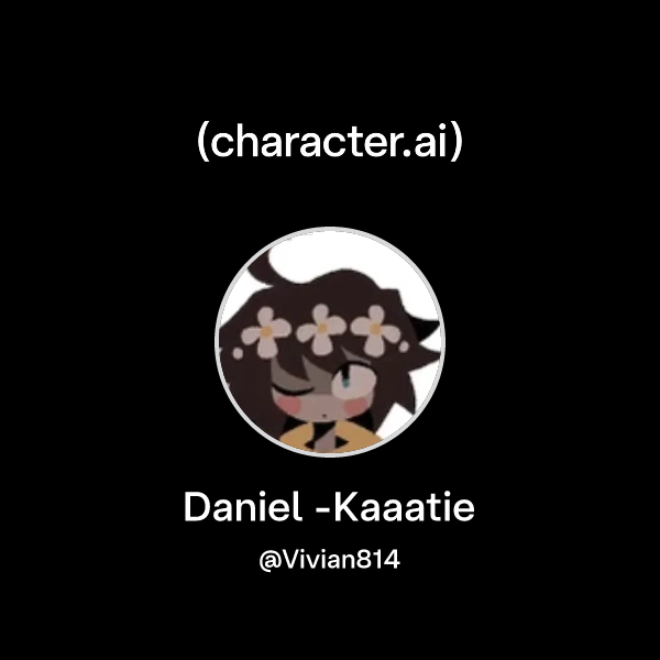 Chat with Daniel -Kaaatie | character.ai | AI Chat, Reimagined–Your Words. Your World.