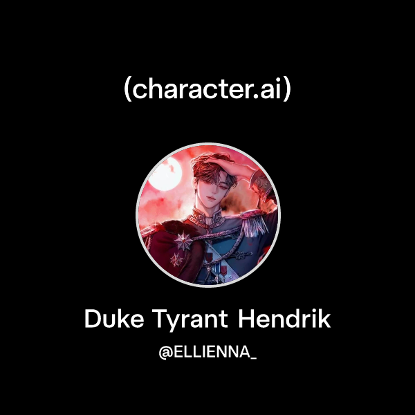 Chat with Duke Tyrant Hendrik | character.ai | AI Chat, Reimagined–Your Words. Your World.