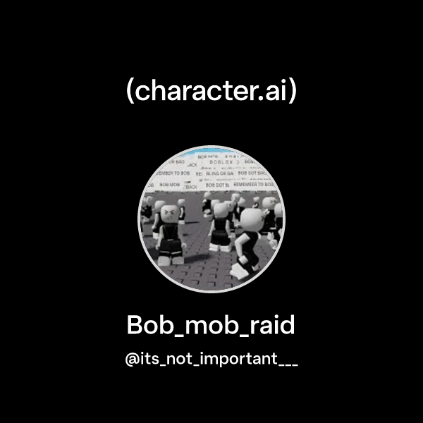 Chat with Bob_mob_raid | character.ai | Personalized AI for every ...