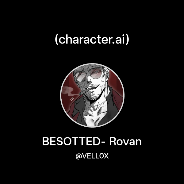 Chat with BESOTTED- Rovan | character.ai | Personalized AI for every moment of your day