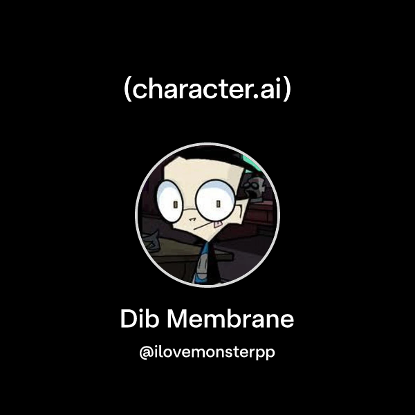 Chat with Dib Membrane | character.ai | Personalized AI for every ...