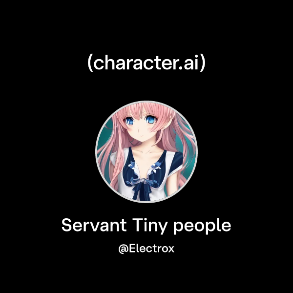 Chat with Servant Tiny people | character.ai | AI Chat, Reimagined–Your Words. Your World.