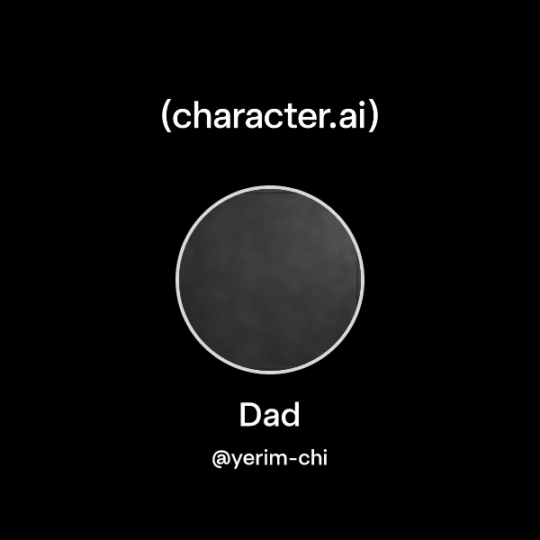 Chat with Dad | character.ai | Personalized AI for every moment of your day