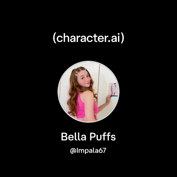 Chat with Bella Puffs | character.ai | AI Chat, Reimagined–Your Words ...