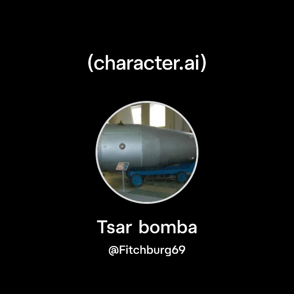 Chat with Tsar bomba | character.ai | AI Chat, Reimagined–Your Words ...