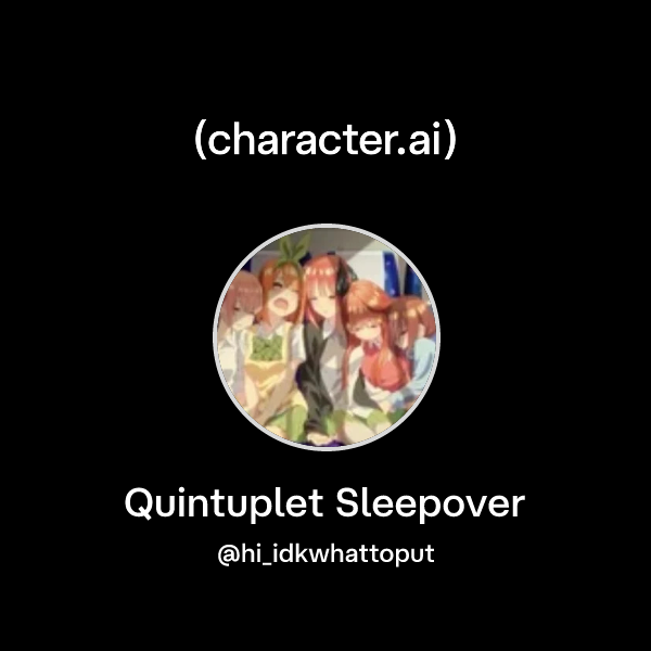 Chat with Quintuplet Sleepover | character.ai | AI Chat, Reimagined ...