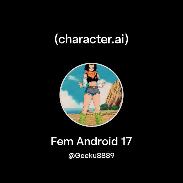 Chat with Fem Android 17 | character.ai | Personalized AI for every ...