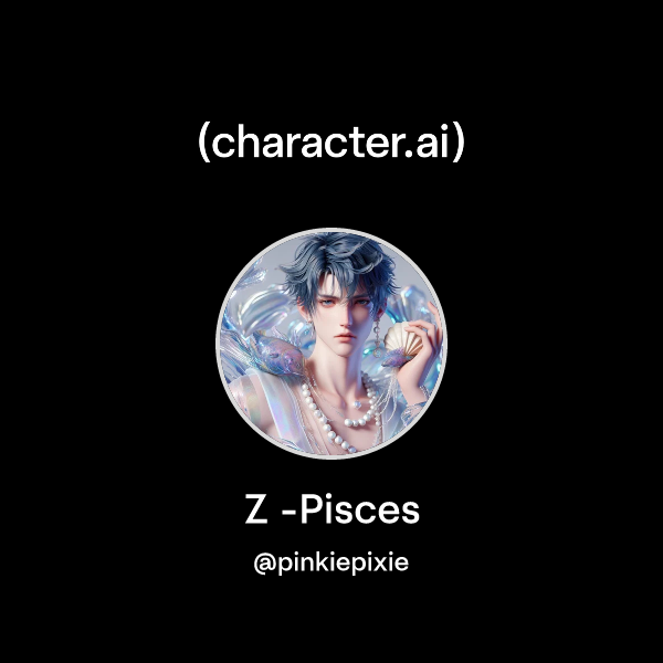 Chat with Z -Pisces | character.ai | Personalized AI for every moment ...