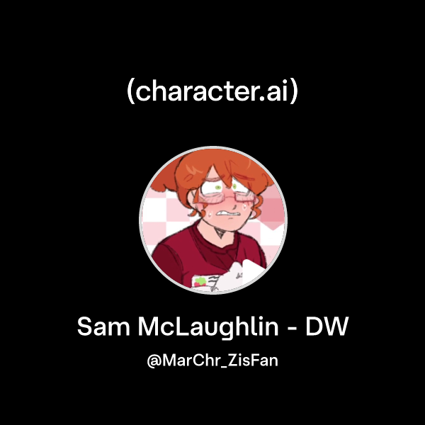 Chat with Sam McLaughlin - DW | character.ai | AI Chat, Reimagined–Your Words. Your World.