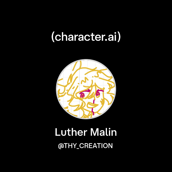Chat with Luther Malin | character.ai | Personalized AI for every moment of your day
