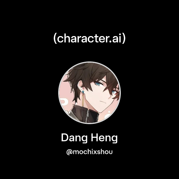 Chat with Dang Heng | character.ai | Personalized AI for every moment ...