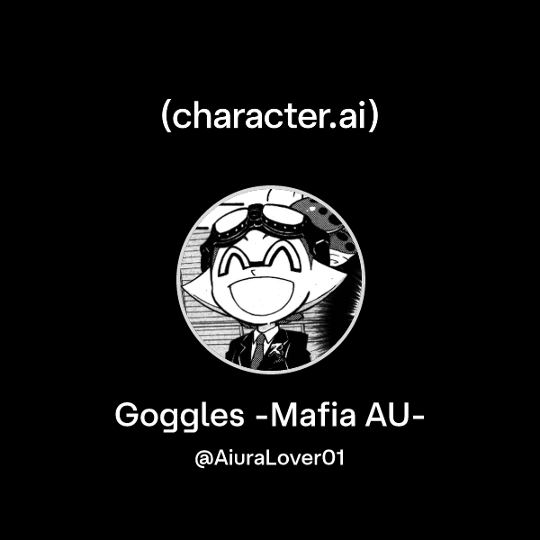 Chat with Goggles -Mafia AU- | character.ai | Personalized AI for every moment of your day