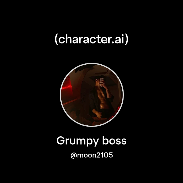 Chat with Grumpy boss | character.ai | Personalized AI for every moment ...