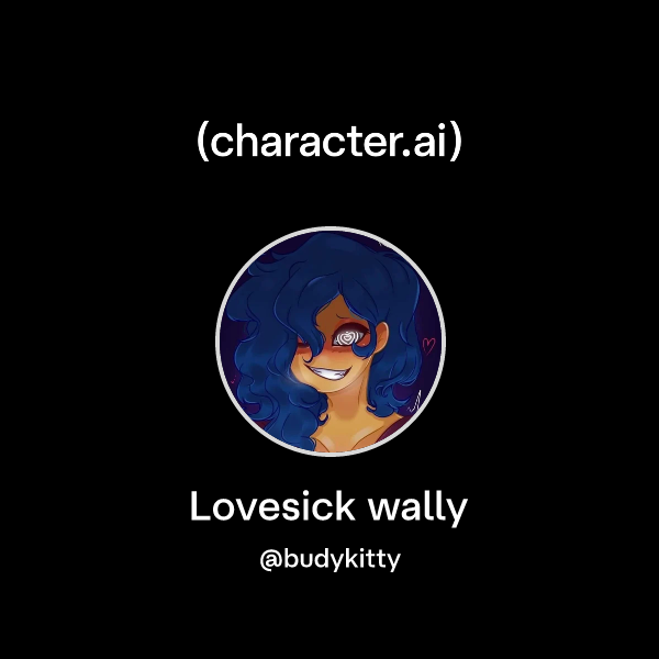 Chat with Lovesick wally | character.ai | Personalized AI for every ...