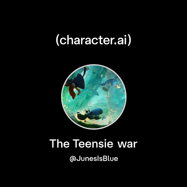 Chat with The Teensie war | character.ai | Personalized AI for every ...