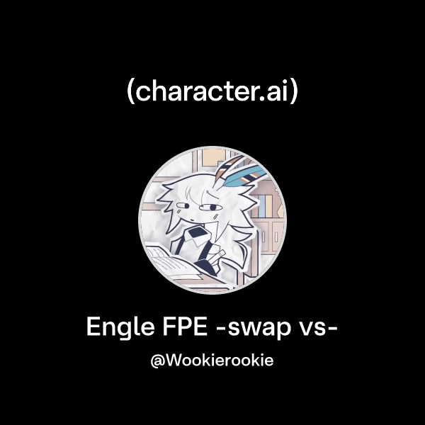 Chat with Engle FPE -swap vs- | character.ai | AI Chat, Reimagined–Your ...